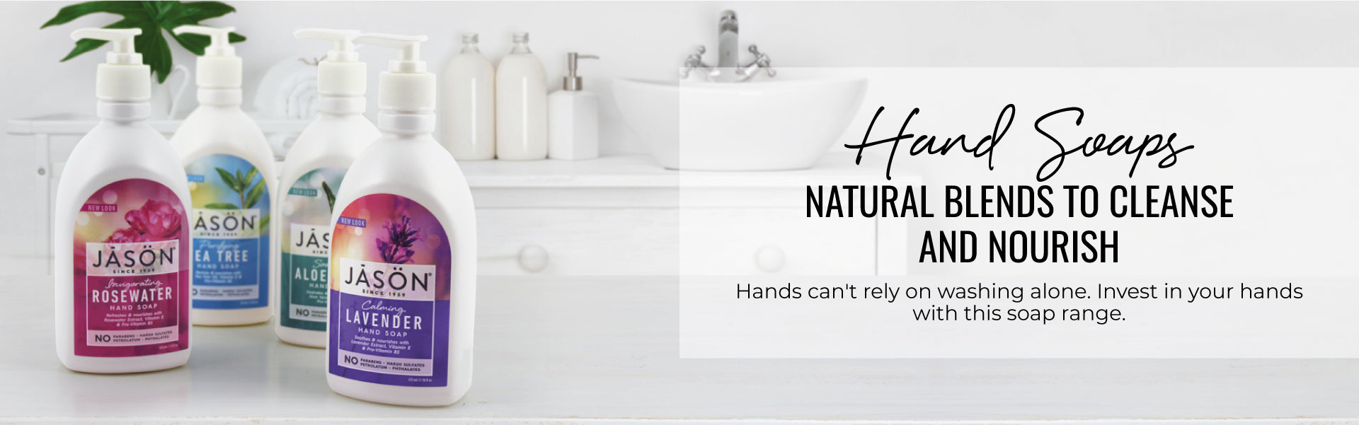 Invest in your hands with Jason's organic hand soaps.
